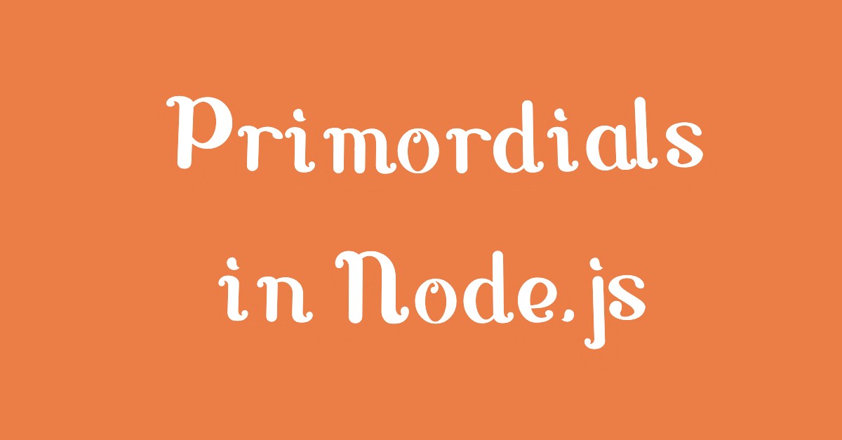 Primordials In Nodejs 